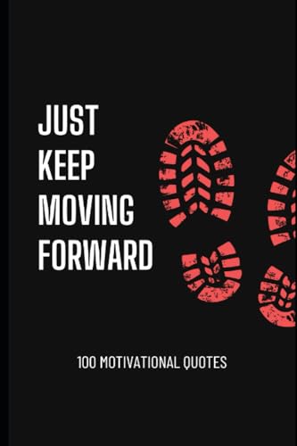 Just keep moving forward. 100 motivational quotes to inspire you and ...