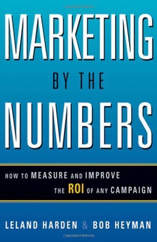 Marketing by the Numbers: How to Measure and Improve the ROI of Any ...
