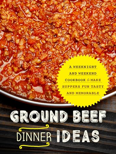 Ground Beef Dinner Ideas: A Weeknight and Weekend Cookbook to Make ...