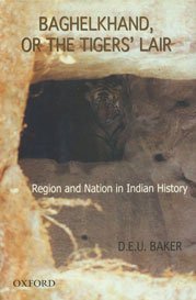Baghelkhand, or the Tigers Lair: Region and Nation in Indian History by ...