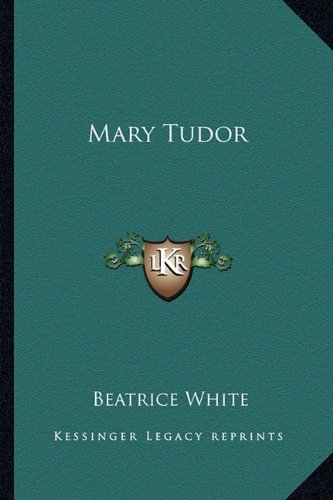 Mary Tudor by Beatrice White (2010-09-10) by Beatrice White | Goodreads