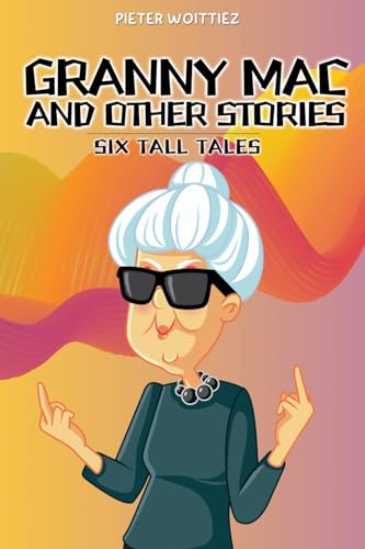 Granny Mac and other stories: Six Tall Tales by Pieter Woittiez | Goodreads