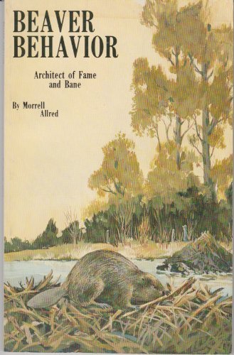 Beaver Behavior: Architect of Fame and Bane by Morrell Allred | Goodreads