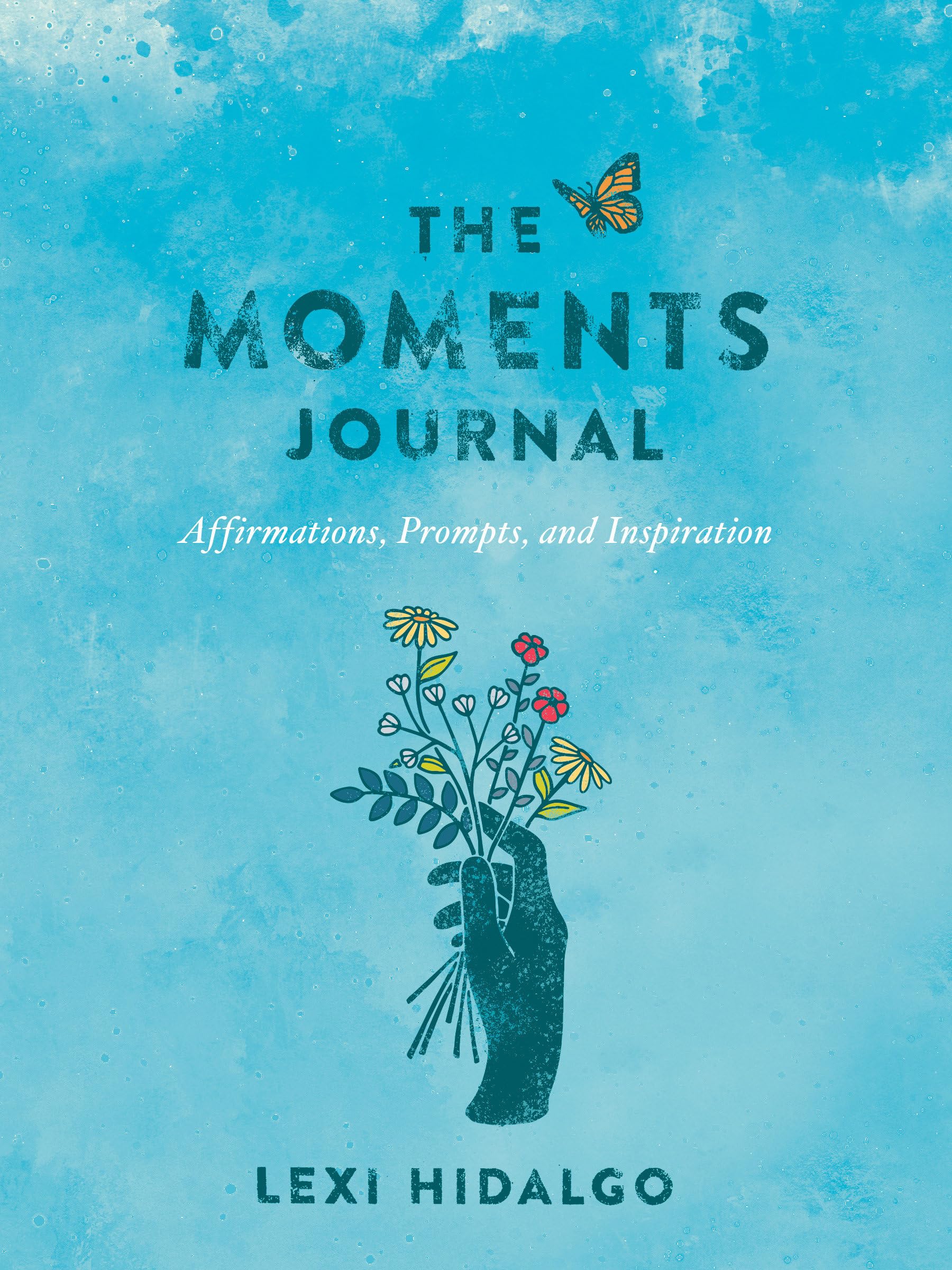 The Moments Journal: Affirmations, Prompts, and Inspiration by Lexi Hidalgo | Goodreads