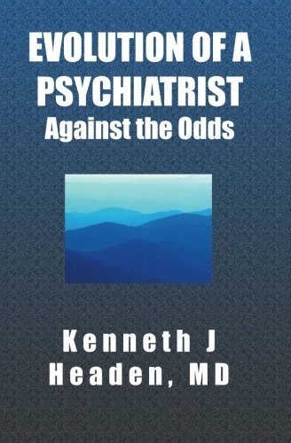 Evolution Of A Psychiatrist: Against the Odds by Kenneth J Headen MD by ...