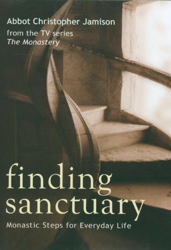 Finding Sanctuary: Monastic Steps for Everyday Life by Abbot Christopher Jamison by Christopher ...