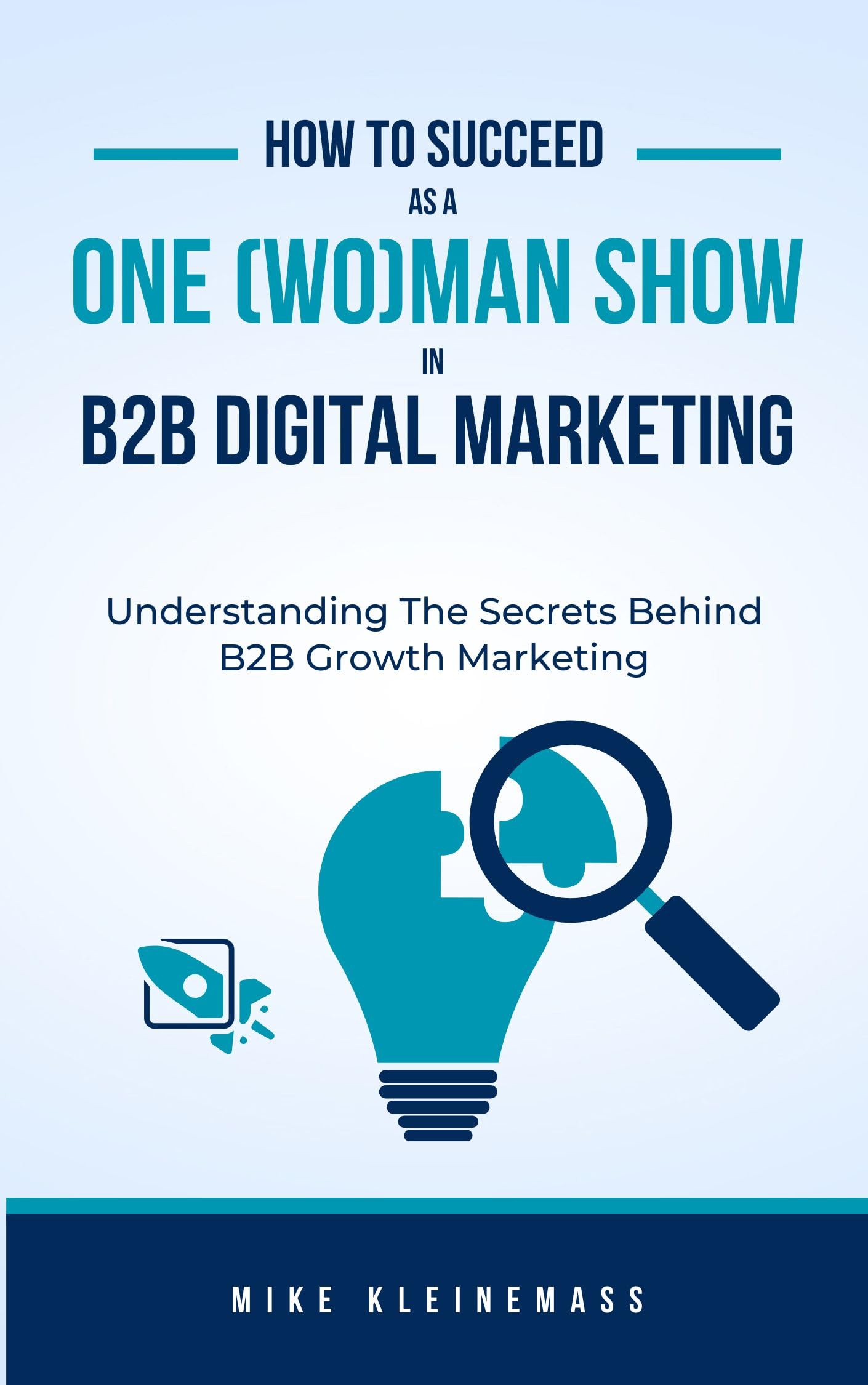 How to Succeed as a One-(Wo)Man Show in B2B Digital Marketing: Understanding The Secrets Behind ...