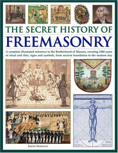 The Secret History of Freemasonry: A Complete Illustrated Reference to ...