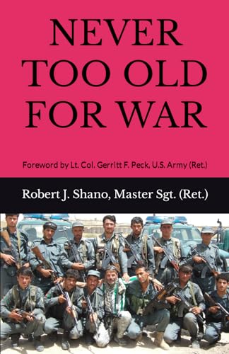 NEVER TOO OLD FOR WAR by ROBERT J SHANO, MSGT (Retired) | Goodreads