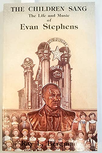 The Children Sang: The Life and Music of Evan Stephens by Ray L ...