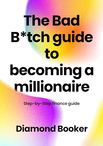 The Bad B*tch Guide to Becoming a Millionaire: Step-by-step guide to ...