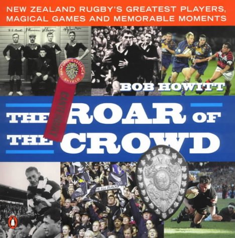 The roar of the crowd: New Zealand rugby's greatest players, famous ...