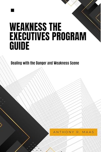 Weakness The Executives Program Guide: Dealing with the Danger and ...