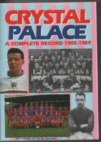 Crystal Palace: A Complete Record, 1905-89 by Mike Purkiss | Goodreads