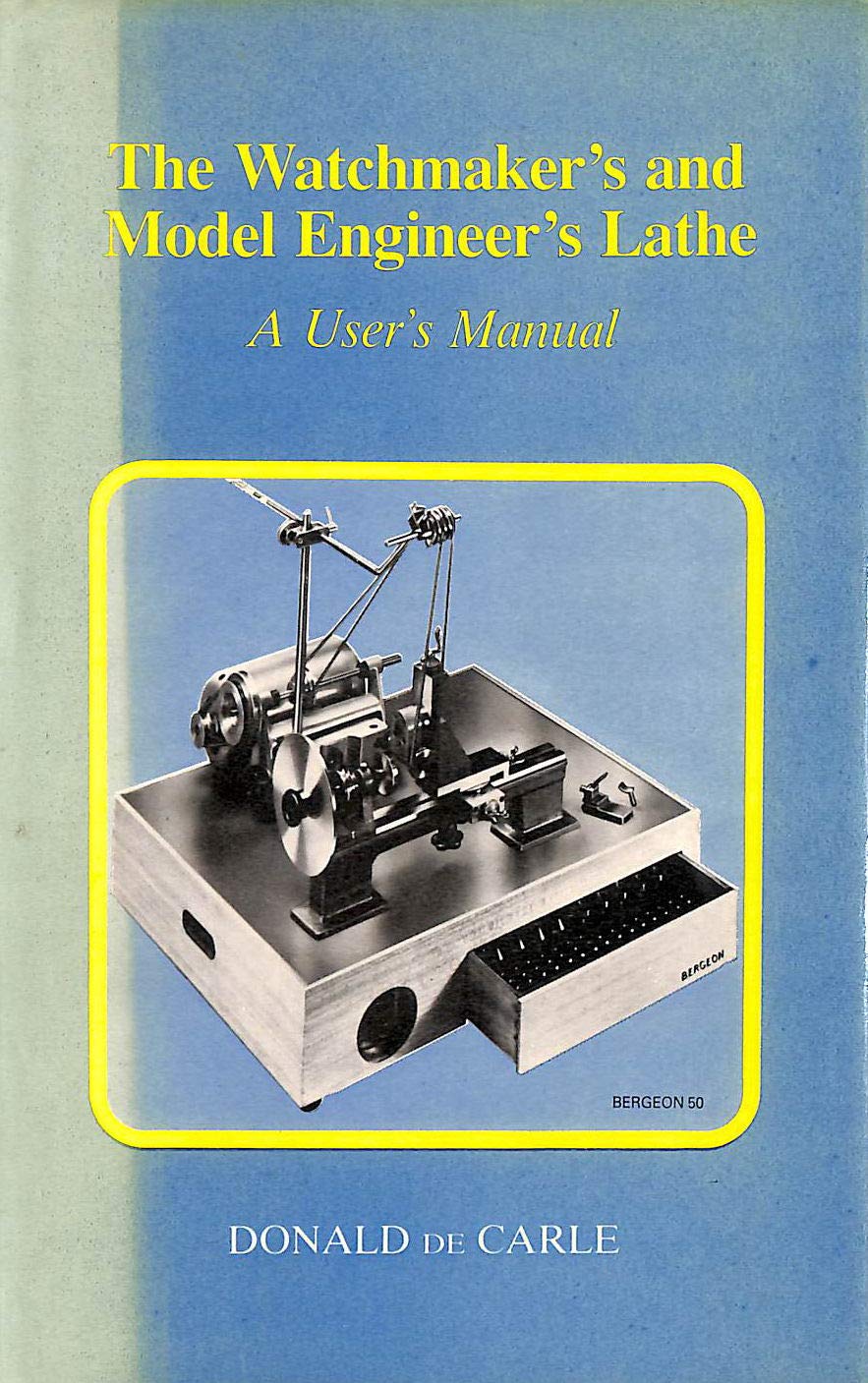 The Watchmaker's and Model Engineer's Lathe: A User's Manual by Donald ...