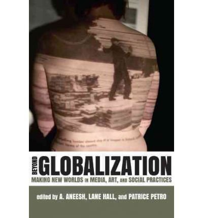 [ BEYOND GLOBALIZATION: MAKING NEW WORLDS IN MEDIA, ART, AND SOCIAL ...