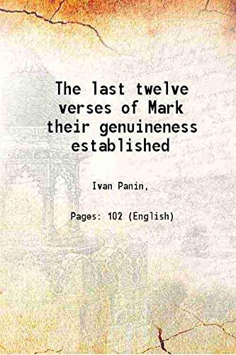 The last twelve verses of Mark Their genuineness established 1910 by ...