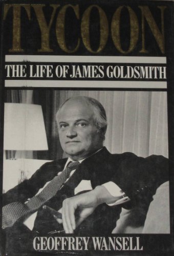 Tycoon: Life of James Goldsmith by Geoffrey Wansell by Geoffrey Wansell ...