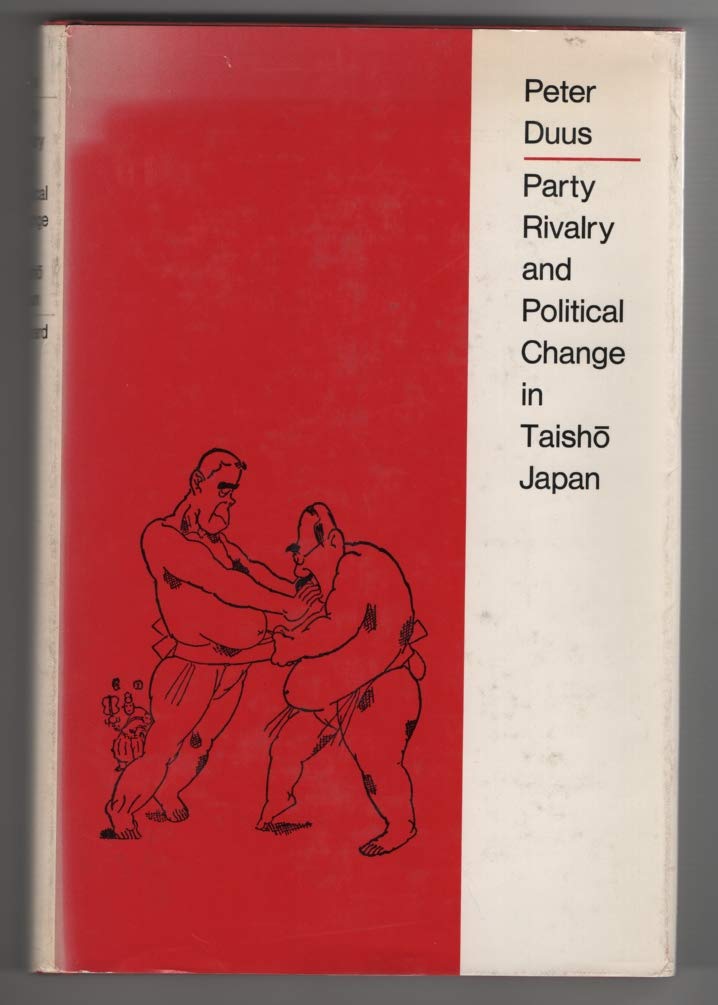 Party Rivalry and Political Change in Taisho Japan by Peter Duus ...