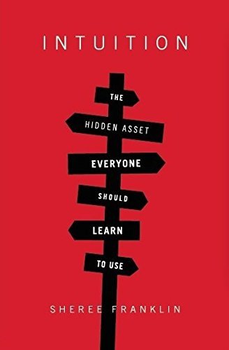 Intuition: The Hidden Asset Everyone Should Learn to Use by Sheree ...