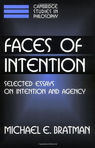 Faces of Intention: Selected Essays on Intention and Agency (Cambridge ...