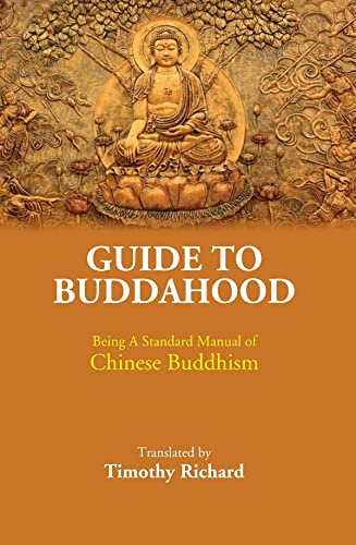 Guide to Buddahood: Being A Standard Manual of Chinese Buddhism ...