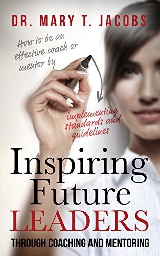Inspiring Future Leaders Through Coaching and Mentoring by Mary T ...