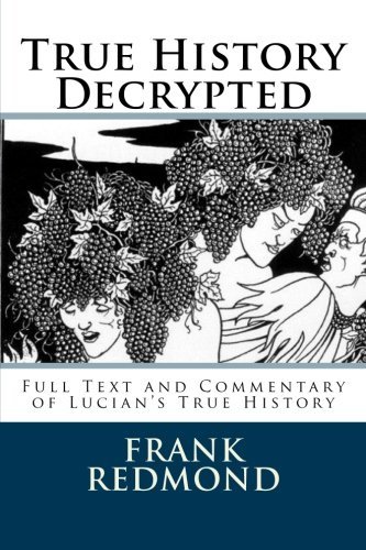 True History Decrypted: Full Text and Commentary of Lucian's True ...