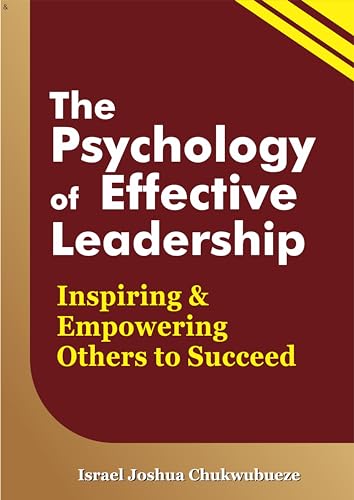 The Psychology of Effective Leadership: Inspiring and Empowering Others ...