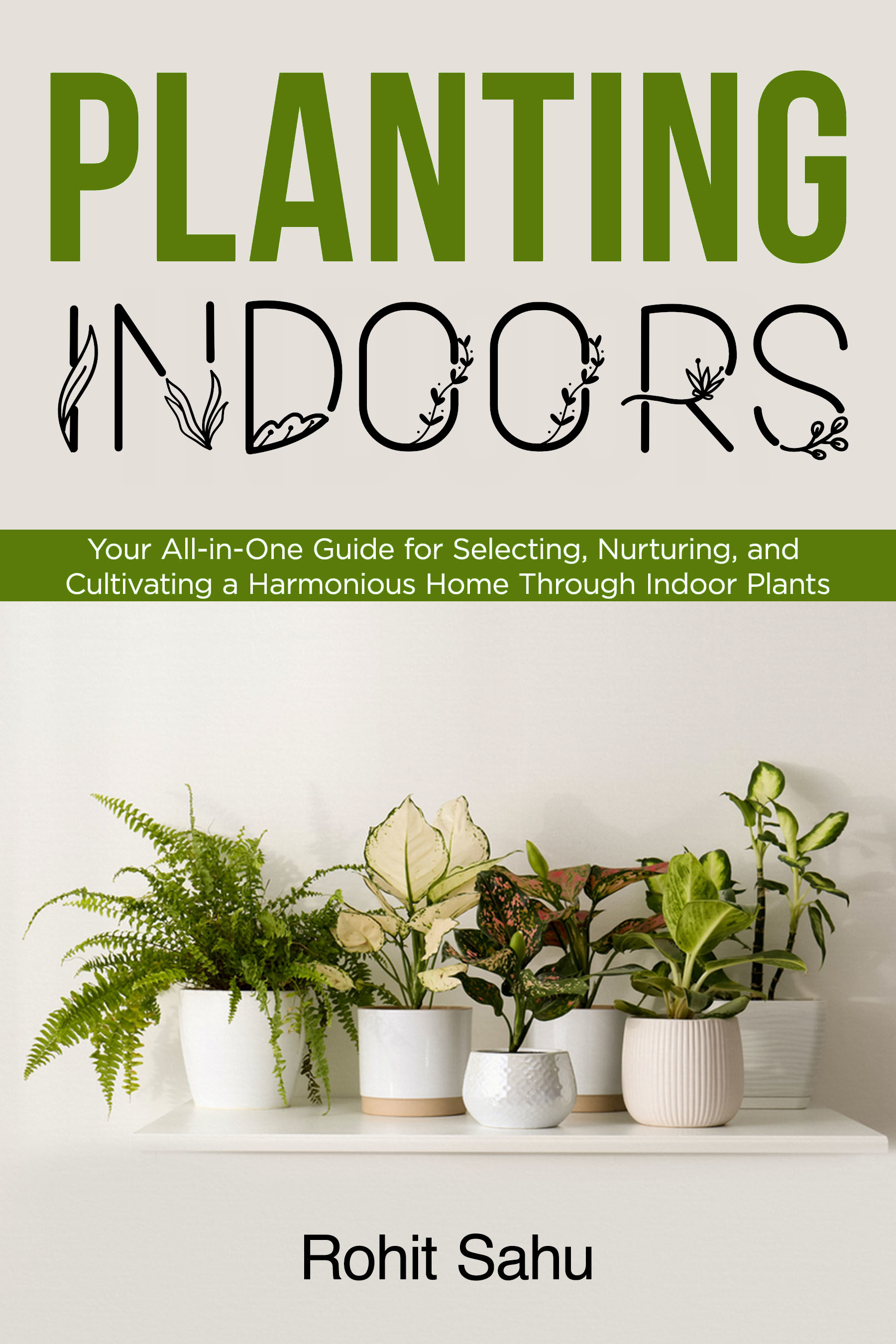 Planting Indoors: Your All-in-One Guide for Selecting, Nurturing, and ...