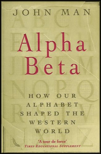 Alpha Beta - How Our Alphabet Shaped the Western World by John Man ...