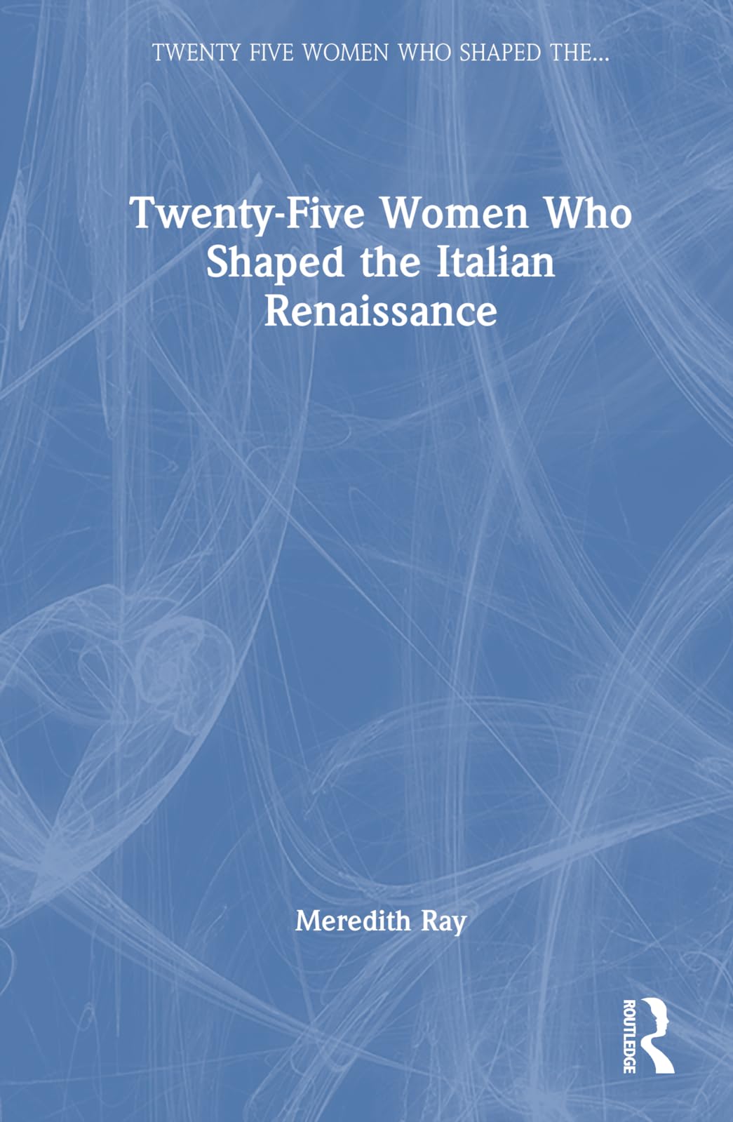 Twenty-Five Women Who Shaped the Italian Renaissance by Meredith Ray ...