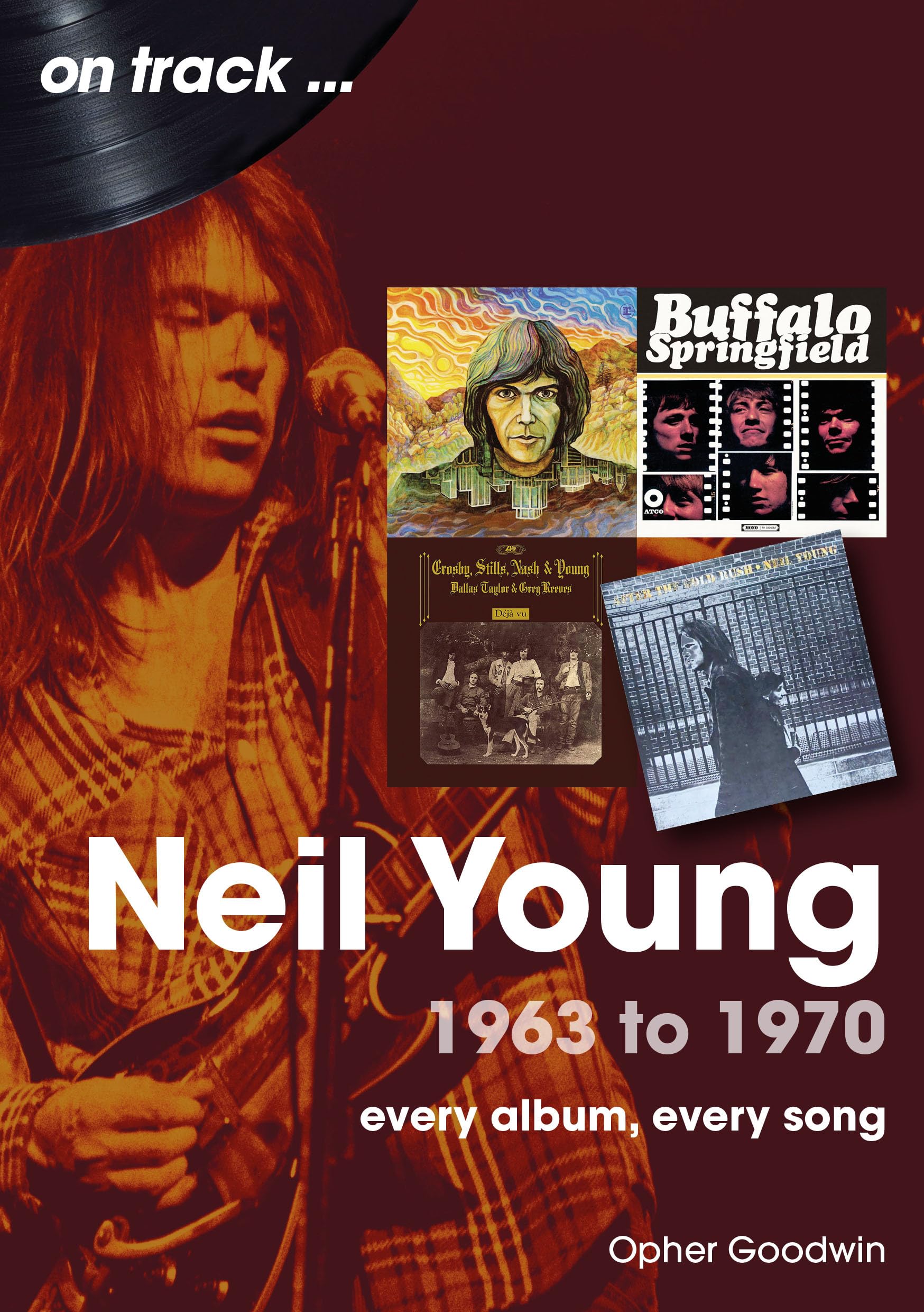 Neil Young 1963 to 1970: every album, every song by Opher Goodwin ...