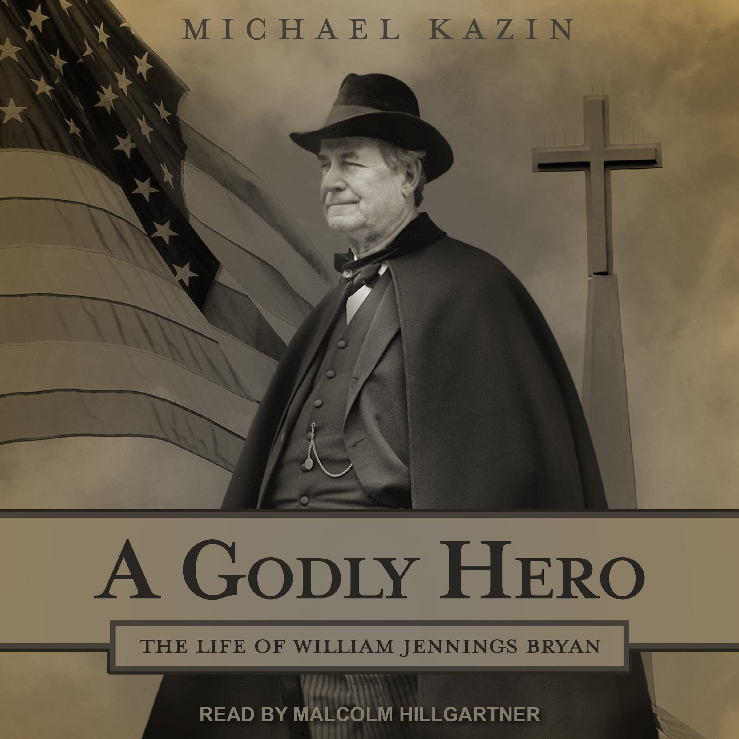 A Godly Hero: The Life of William Jennings Bryan by Michael Kazin ...
