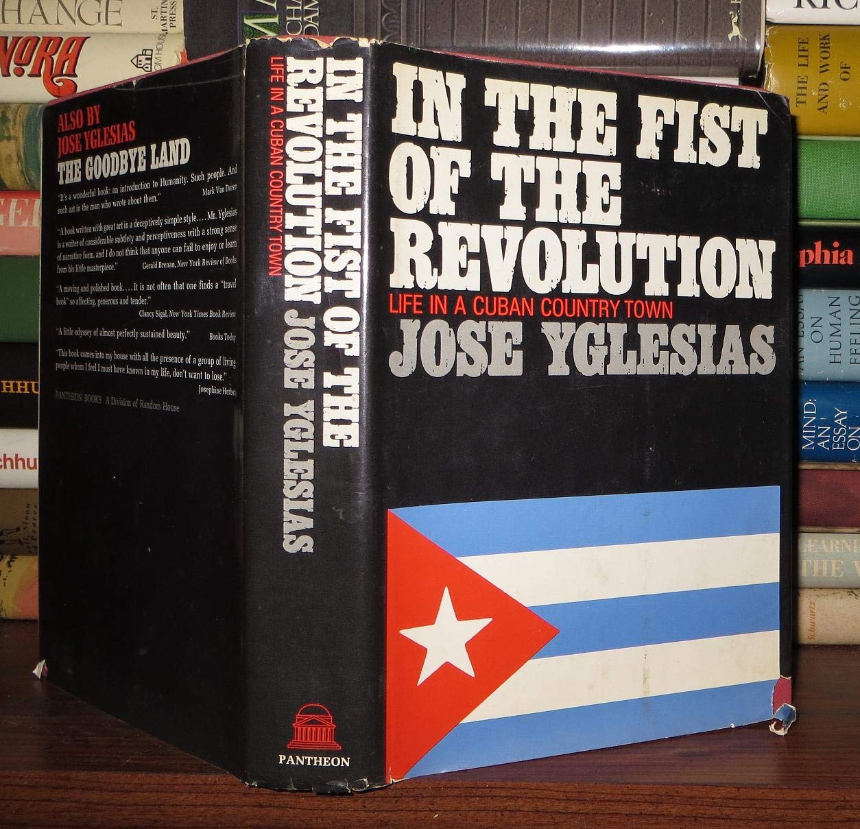 In the Fist of the Revolution: Life in a Cuban Country Town by José ...