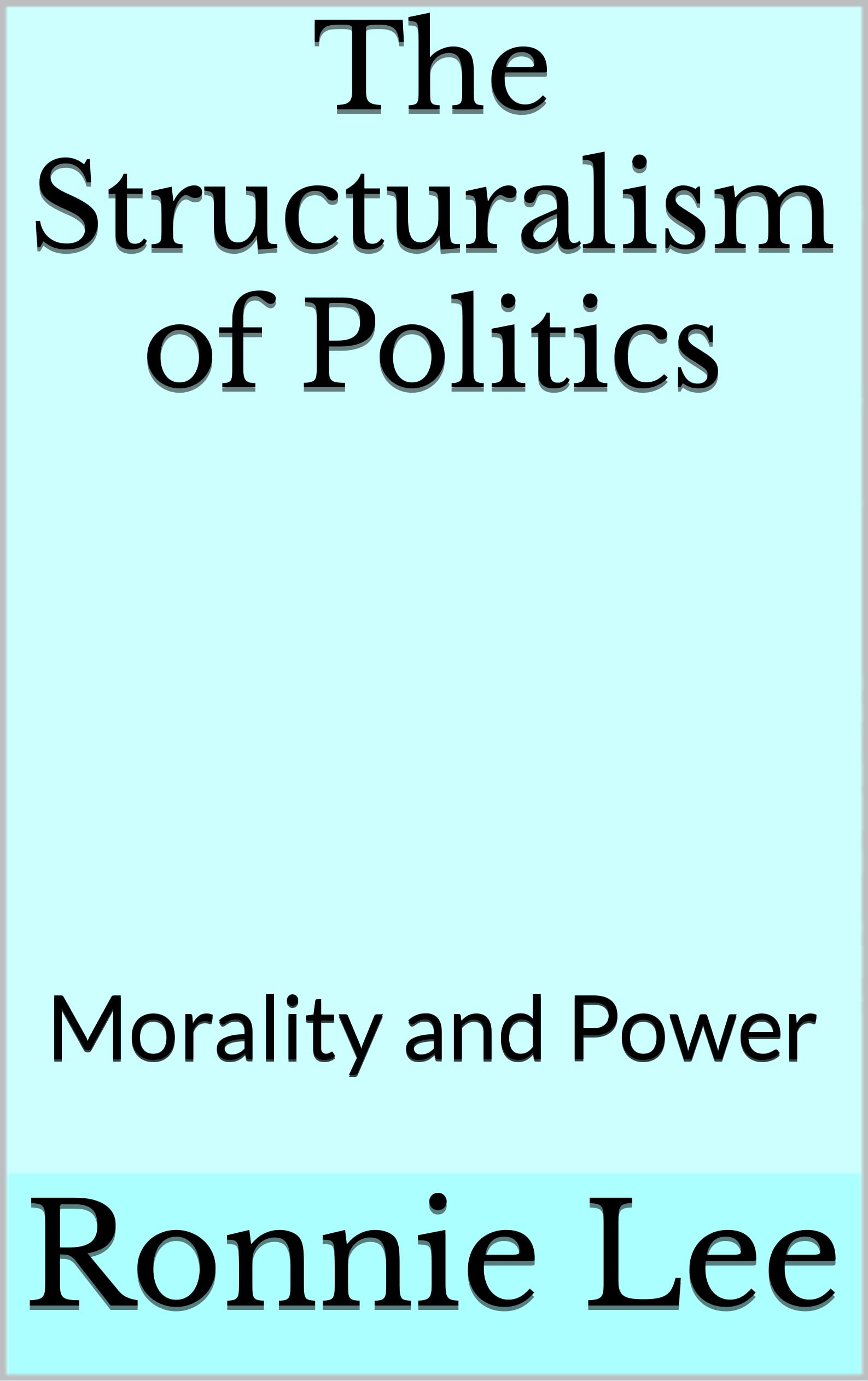The Structuralism of Politics: Morality and Power by Ronnie Lee | Goodreads