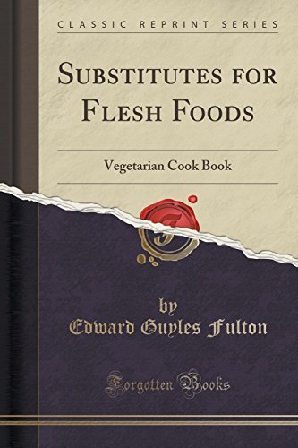 Substitutes for Flesh Foods: Vegetarian Cook Book (Classic Reprint) by ...