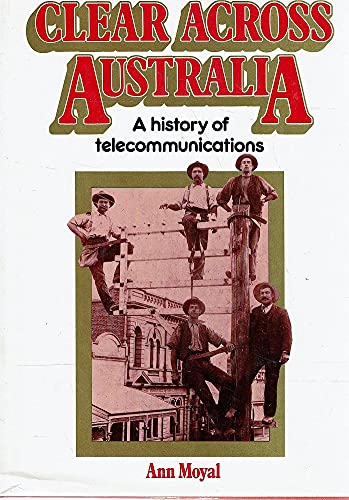 Clear across Australia: A history of telecommunications by Ann Moyal ...