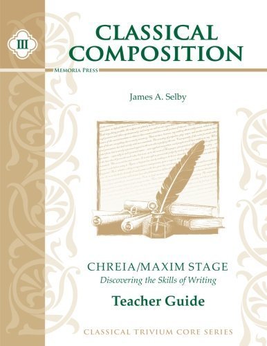 Classical Composition III: Chreia/Maxim Stage Teacher Guide by James A ...