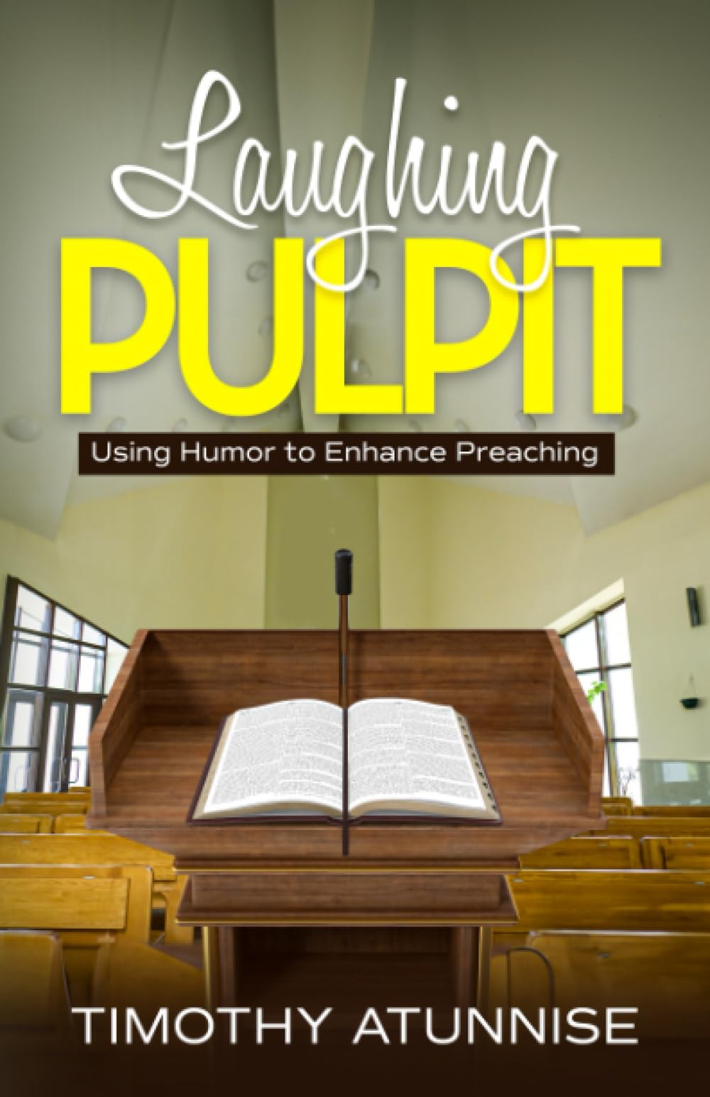 Laughing Pulpit: Using Humor to Enhance Preaching by Timothy Atunnise ...
