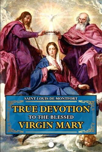 True Devotion To the Blessed Virgin Mary: with an Appendix of Main ...