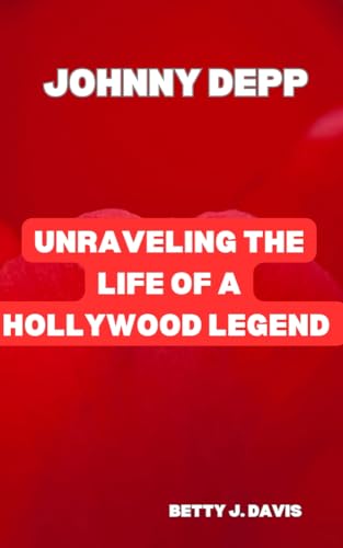 JOHNNY DEPP: THE BIOGRAPHY OF A HOLLYWOOD LEGEND by Betty J. Davis ...