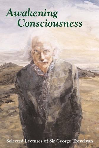Awakening Consciousness: Selected Lectures of Sir George Trevelyan by ...