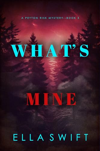 What’s Mine (A Peyton Risk Suspense Thriller—Book 5) by Ella Swift | Goodreads