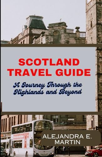 Scotland Travel Guide: A Journey Through the Highlands and Beyond: A ...