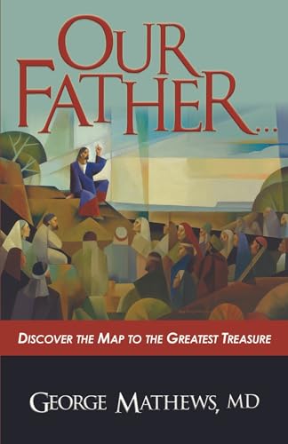 Our Father: Discover the Map to the Greatest Treasure by George Mathews ...