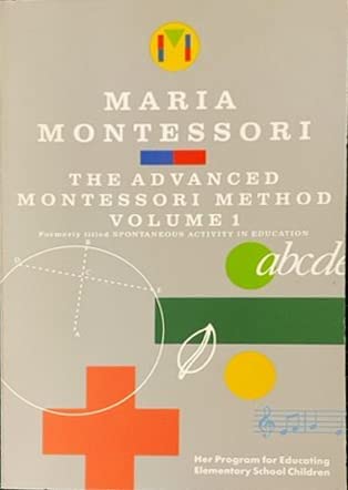 The Advanced Montessori Method, Volume 1 : Her Program For Educating ...