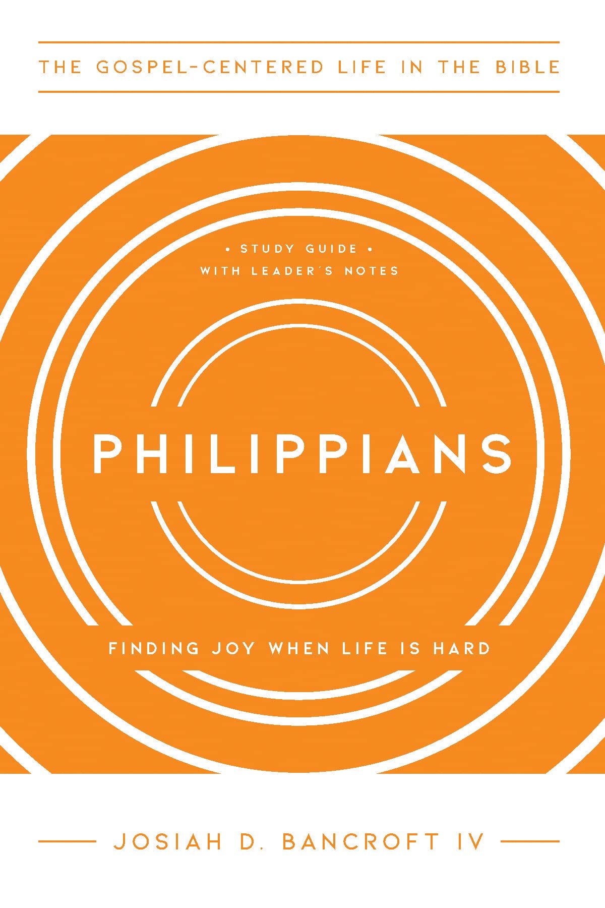 Philippians: Finding Joy When Life Is Hard by Josiah D. Bancroft IV ...