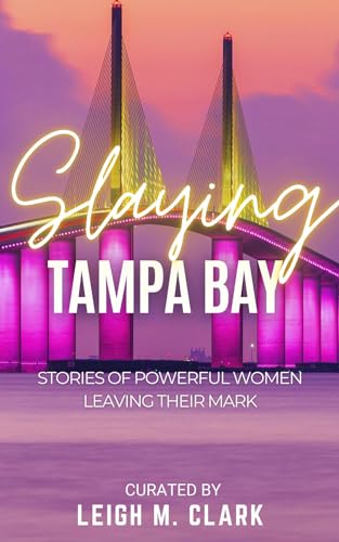 Slaying Tampa Bay: Stories of Powerful Women Leaving their Mark by ...