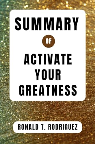 SUMMARY Of Activate Your Greatness by Ronald T. Rodriguez | Goodreads